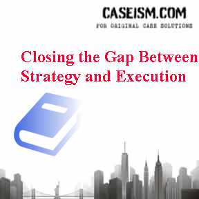 Closing the Gap Between Strategy and Execution Case Study Solution for Harvard HBR Case Study